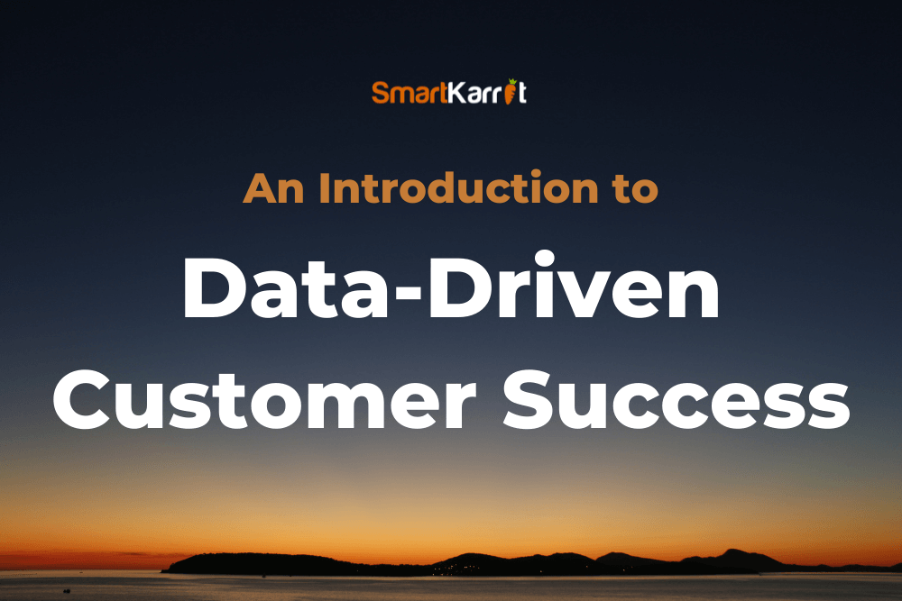 An Introduction to Data-Driven Customer Success - SmartKarrot Blog An Introduction to Data-Driven Customer Success - SmartKarrot Blog